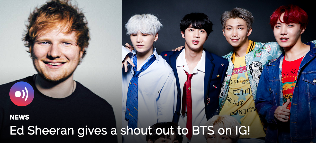 [NEWS] Ed Sheeran Gives Shout Out to BTS on Instagram! — UnitedKpop